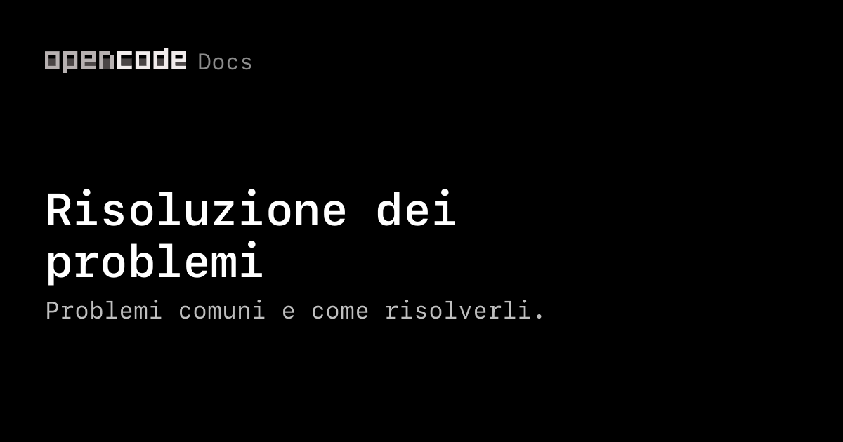 Risoluzione dei problemi | OpenCode